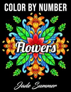 color by number flowers: an adult coloring book with fun, easy, and relaxing coloring pages (color by number coloring books)