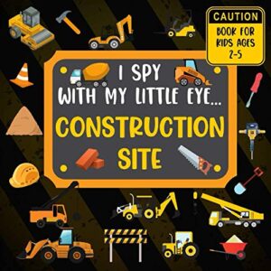 i spy with my little eye construction site book for kids ages 2-5: excavator, lifts, trucks and more vehicles | a fun activity learning, picture and ... & preschoolers books | (i spy series)