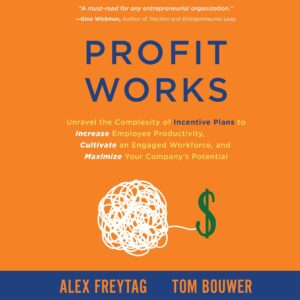 profit works: unravel the complexity of incentive plans to increase employee productivity, cultivate an engaged workforce, and maximize your company’s potential