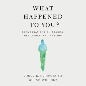 what happened to you?: conversations on trauma, resilience, and healing