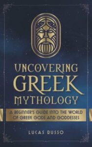 uncovering greek mythology: a beginner's guide into the world of greek gods and goddesses (ancient history books)