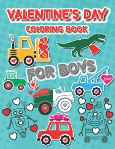 valentine's day coloring book for boys: for kids, boys and girls, pages with train, tractor, digger, truck, cars, robots, dinosaurs, hearts