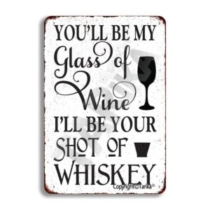 you'll be my glass of wine i'll be your shot of whiskey metal 8x12 inch vintage look decoration poster sign for home kitchen bathroom farm garden garage inspirational quotes wall decor