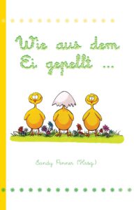 wie aus dem ei gepellt : erzählungen, märchen und gedichte zur osterzeit band 1 (german edition)