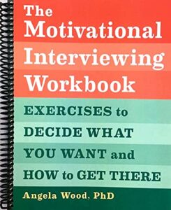 the motivational interviewing workbook: exercises to decide what you want and how to get there [spiral-bound] angela wood phd