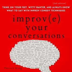 improve your conversations: think on your feet, witty banter, and always know what to say with improv comedy techniques (2nd edition): how to be more likable and charismatic, book 10