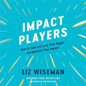 impact players: how to take the lead, play bigger, and multiply your impact