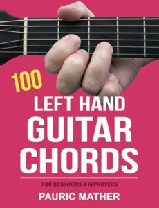 100 left hand guitar chords: for beginners & improvers (complete left handed teach yourself guitar books)