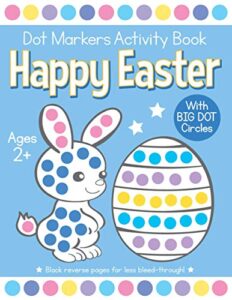 happy easter dot markers activity book ages 2+: easy toddler and preschool kids paint dauber coloring easter basket stuffer (easter dot marker coloring)