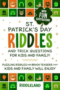 st patrick's day riddles and trick questions for kids and family: puzzling riddles and brain teasers that kids and family will enjoy ages 7-9 9-12 (st patrick books for kids)