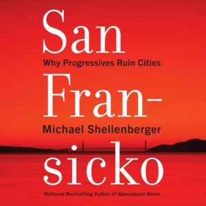 san fransicko: why progressives ruin cities