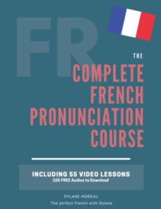 the complete pronunciation course: learn the french pronunciation in 55 lessons (the complete french course - pronunciation, conjugation, grammar, vocabulary, expressions)