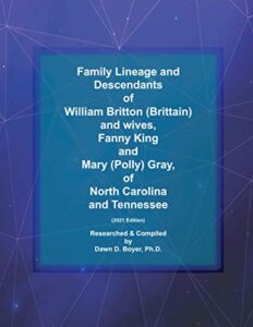 family lineage and descendants of william (brittain) britton and wives, fanny king and mary (polly) gray, of north carolina and tennessee: 2021 edition (genealogy lineage)