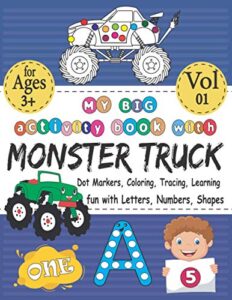 my big activity book with monster truck - coloring,dot markers,tracing,learning - fun with letters,numbers,shapes: best coloring books with cute abc,123 & gift for 3-5 5-8 year old & vol 01