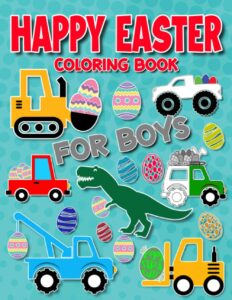 happy easter coloring book for boys: for kids ages 4-8, boys and girls, pages with train, tractor, digger, truck, cars, dinosaurs, rabbits, eggs i for kids of all ages