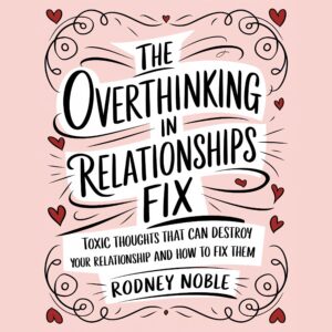 the overthinking in relationships fix: toxic thoughts that can destroy your relationship and how to fix them