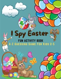 i spy easter. fun activity book for kids 2-5: i spy with my little eyes, a-z guessing game| for kids age 2-5 (toddler and preschool) | learn abcs alphabet at home| fun & educational