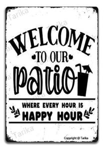 tarika welcome to our patio where every hour is happy hour 8x12 inch tin retro look decoration art sign for home kitchen bathroom farm garden garage inspirational quotes wall decor