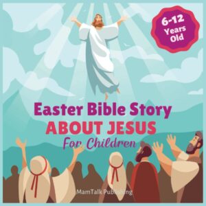 easter bible story about jesus: easter book for 6-8, 9-12-year-old children (christian stories for children)