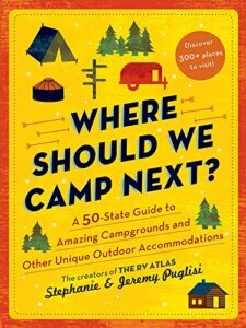 where should we camp next?: a 50-state guide to amazing campgrounds and other unique outdoor accommodations (rv or camping trip planning guide for a family-friendly budget-conscious vacation)