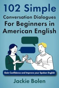 102 simple english conversation dialogues for beginners in american english: gain confidence and improve your spoken english (beginner english vocabulary builder)