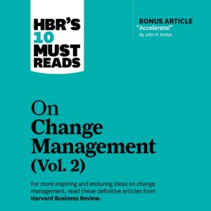 hbr's 10 must reads on change management, vol. 2: hbr's 10 must reads series