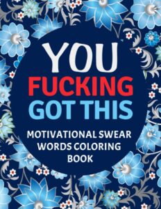 you fucking got this : motivational swear words coloring book: swear word colouring books for adults: swearing colouring book pages for stress relief ... funny journals and adult coloring books)