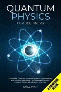 quantum physics for beginners: from wave theory to quantum computing. understanding how everything works by a simplified explanation of quantum physics and mechanics principles