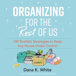 organizing for the rest of us: 100 realistic strategies to keep any house under control