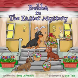 bubba in the easter mystery: who hides the eggs? is it the easter bunny or the spring chicken? join bubba and his dachshund and cockatiel friends on this ... might be. (bubba and friends book series 7)