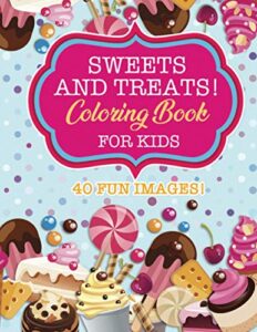 sweets & treats coloring book for kids: 40 fun images: cupcakes, candies, cakes, fruits & more!