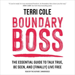 boundary boss: the essential guide to talk true, be seen, and (finally) live free