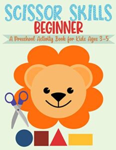 scissor skills beginner, a preschool activity book for kids ages 3-5: a fun cutting practice workbook | 50 pages of cutting and coloring activities