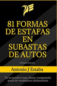 81 formas de estafas en subastas de autos: ya no perderé más dinero comprando autos de vendedores deshonestos (spanish edition)