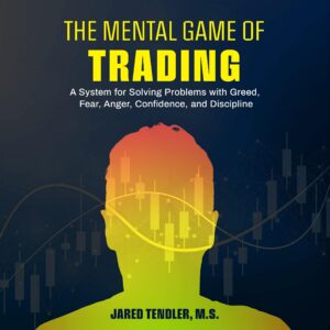 the mental game of trading: a system for solving problems with greed, fear, anger, confidence, and discipline