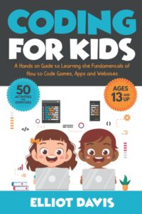 coding for kids: a hands-on guide to learning the fundamentals of how to code games, apps and websites (learn to code)