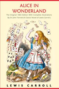 alice in wonderland: the original 1865 edition with complete illustrations by sir john tenniel (a classic novel of lewis carroll)