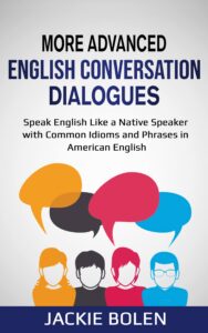 more advanced english conversation dialogues: speak english like a native speaker with common idioms, phrases, and expressions in american english (english ... builder for intermediate-advanced)