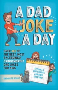 a dad joke a day: over 365 of the best most exceedingly cringeworthy dad jokes for kids. eye rolls and giggles assured, everyday.