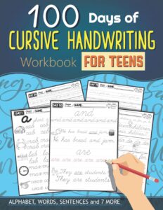 100 days of cursive handwriting workbook for teens: over 126 pages of alphabet, words, sentences and 7 more (cursive writing books for young adults and teens)