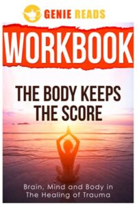 workbook for the body keeps the score: : brain, mind and body in the healing of trauma