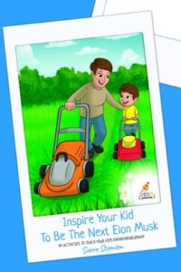 inspire your kid to be the next elon musk: 99 activities to teach your kids entrepreneurship (upstart garage - inspiration for young entrepreneurs)