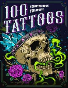 100 tattoos: a tattoo coloring book for adults with beautiful tattoo designs for stress relief, relaxation, and creativity