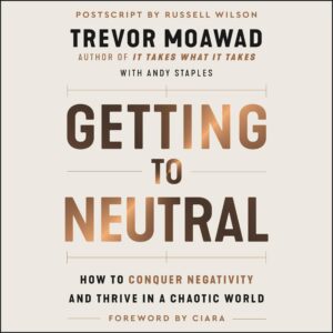 getting to neutral: how to conquer negativity and thrive in a chaotic world