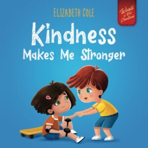 kindness makes me stronger: children’s book about magic of kindness, empathy and respect (world of kids emotions)