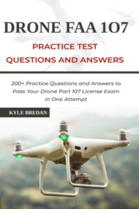 drone faa 107 license practice test questions and answers: 200+ practice questions & answers to pass your drone part 107 license test in one attempt