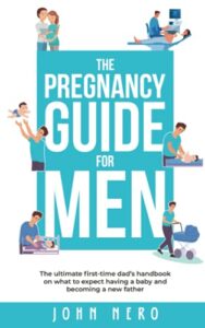 the pregnancy guide for men: the ultimate first-time dad’s handbook on what to expect having a baby and becoming a new father (the new dad and baby book series)