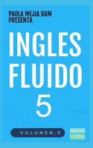 inglÉs fluido 5: el mejor método para aprender inglés (spanish edition)