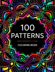 100 patterns: a pattern coloring book for adults with beautiful pattern designs for stress relief, relaxation, and creativity