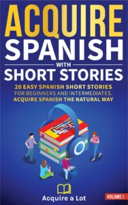 acquire spanish with short stories: 20 easy spanish short stories for beginners and intermediates. acquire spanish the natural way (the journey to fluency nº 1) (spanish edition)